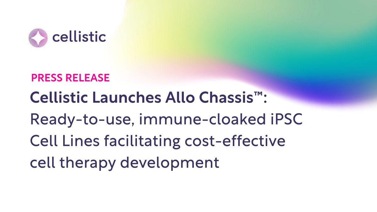Cellistic launches Allo Chassis™: Ready-to-use, immune-cloaked iPSC Cell Lines facilitating cost ...